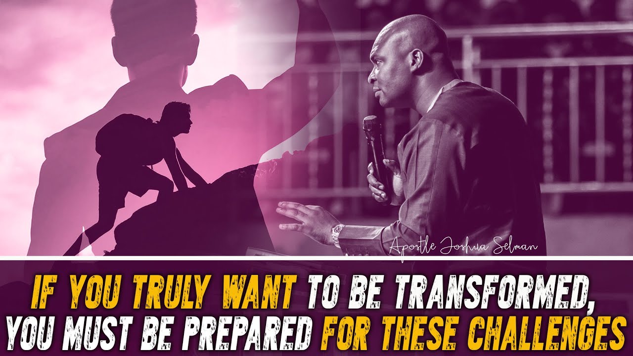 IF YOU TRULY WANT TO BE TRANSFORMED, YOU MUST BE PREPARE FOR THESE ...