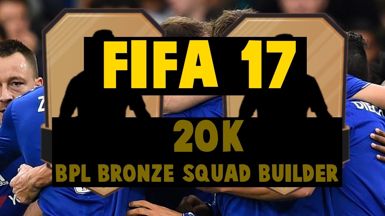 20K FULL BRONZE BPL FIFA 17 SQUAD BUILDER FT AKPOM & OJO - YouTube