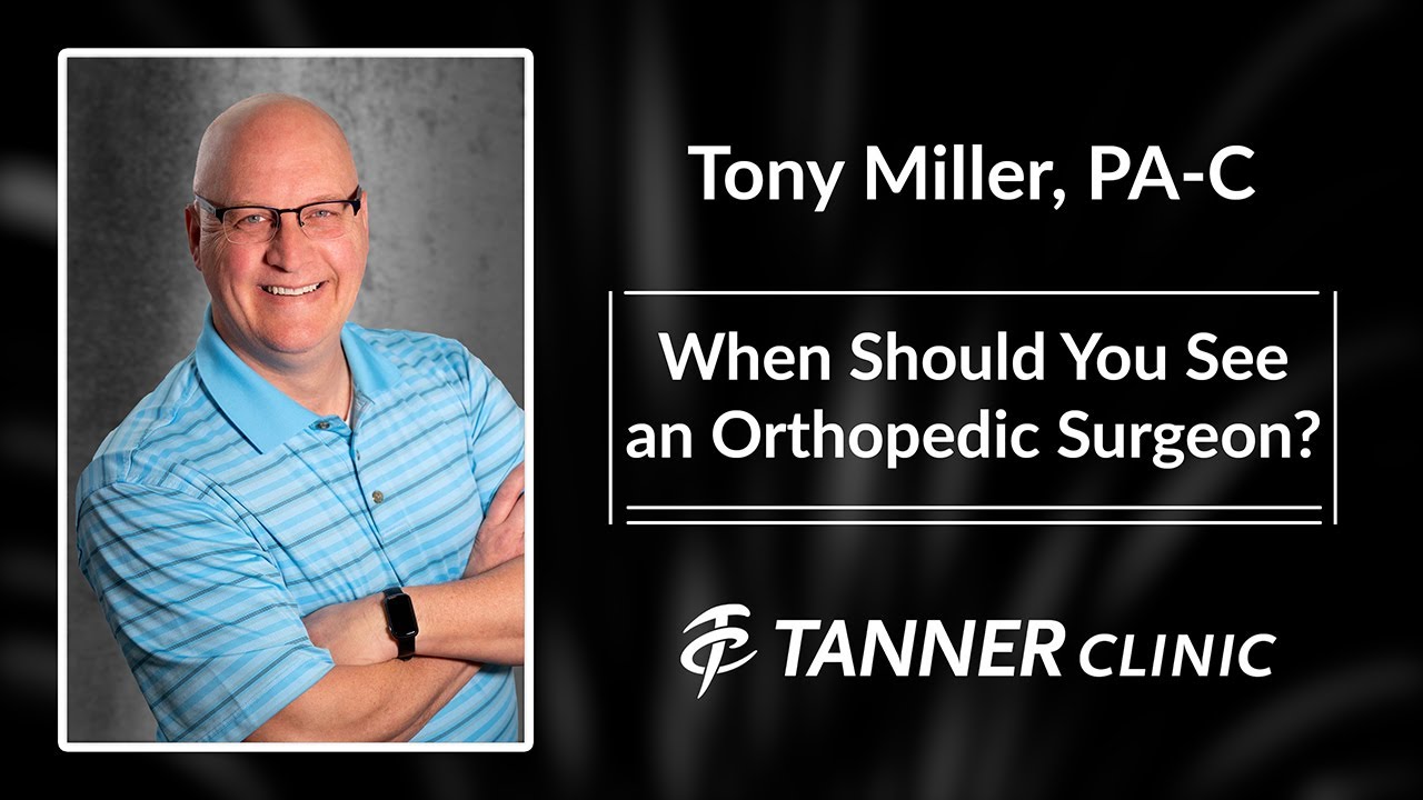 When Should You See an Orthopedic Surgeon? Tony Miller, PA-C Answers ...