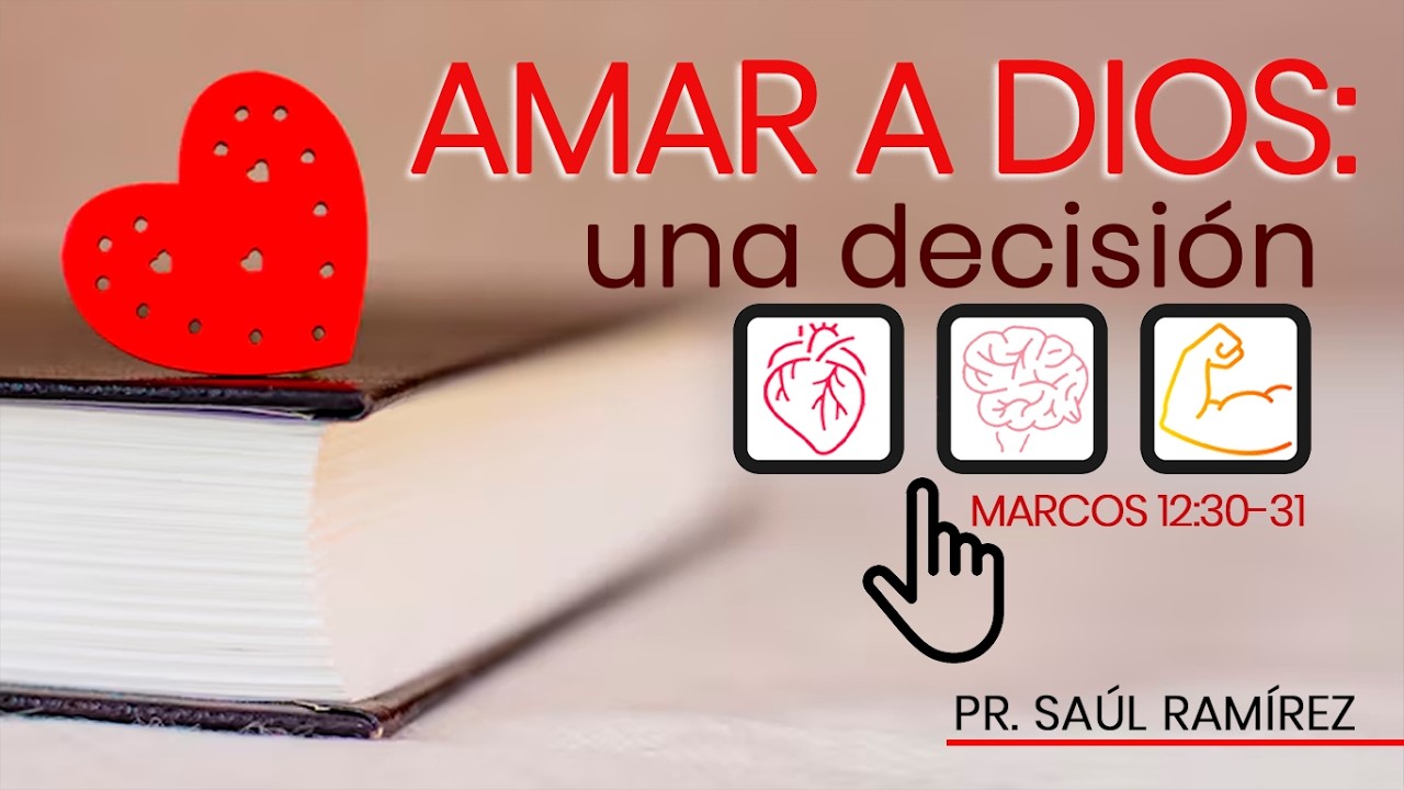 07. Amar a Dios: Una Decisión | Marcos 12:30-31 | Pr. Saúl Ramirez ...