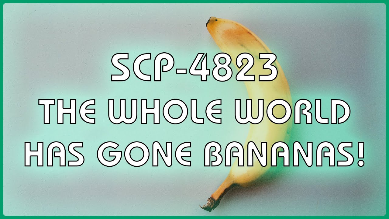 SCP 4823 - The Whole World Has Gone Bananas! - YouTube