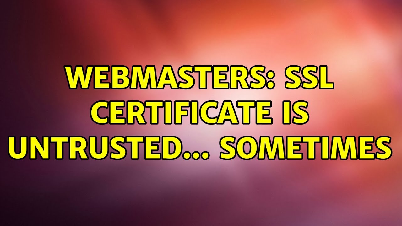 Webmasters: SSL Certificate is Untrusted... sometimes (2 Solutions ...