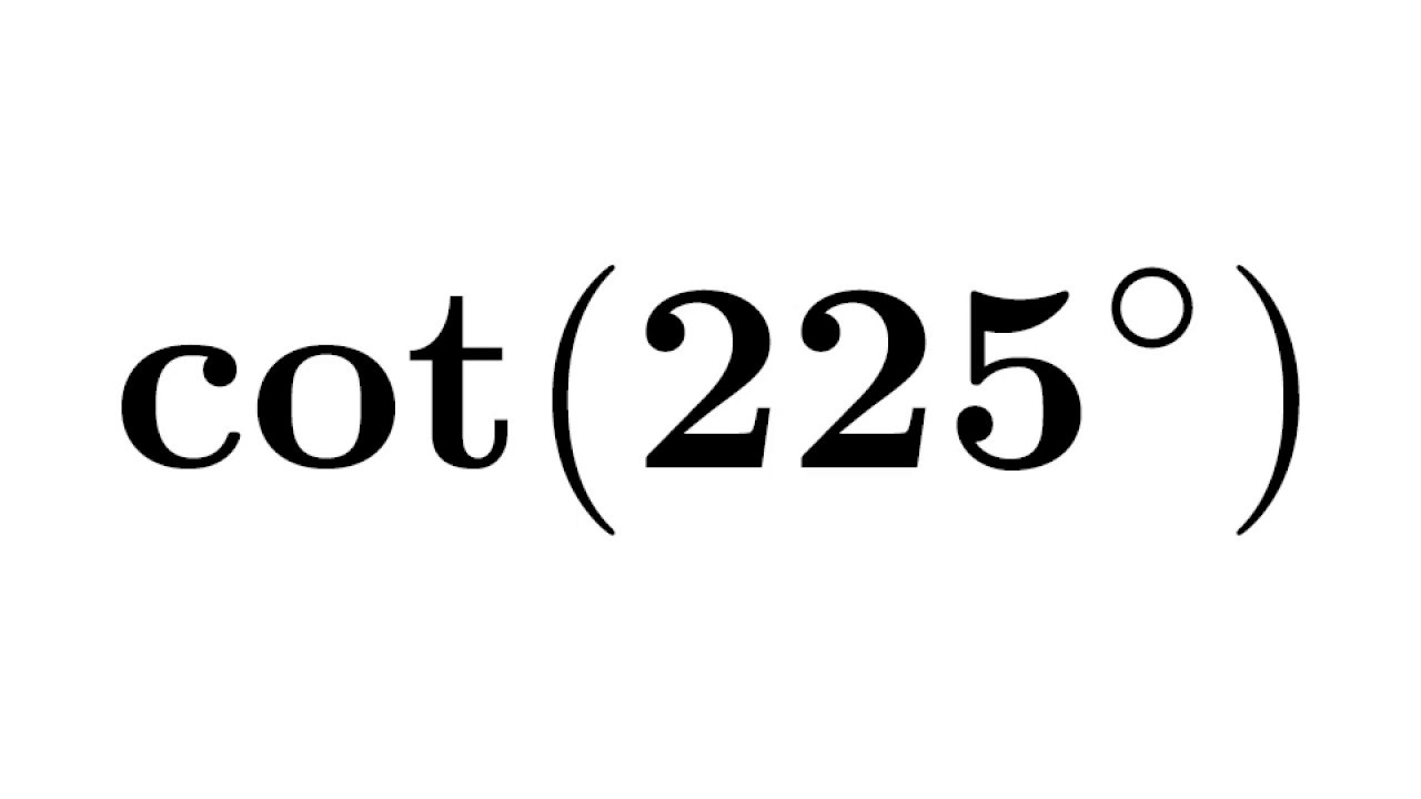 Cot225 Cot 225 Cot 225 Cotangent Of 225 Degree Second Method