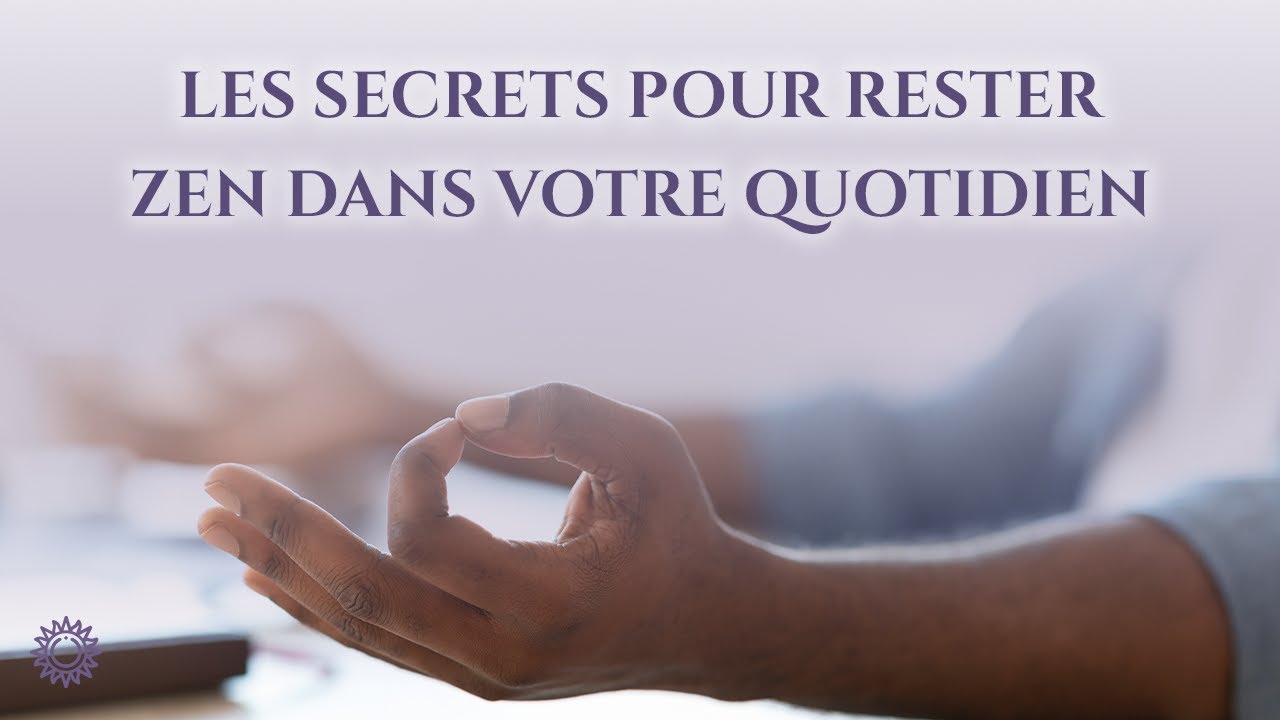 ☯ LES SECRETS POUR RESTER ZEN DANS VOTRE QUOTIDIEN - YouTube