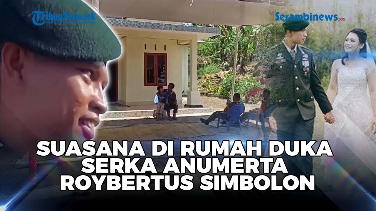 🔴 Suasana Rumah Duka Serka Anumerta Roybertus Simbolon, Prajurit TNI ...
