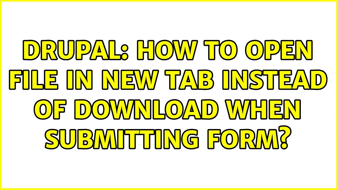 Drupal How To Open File In New Tab Instead Of Download When Submitting Form 2 Solutions Drupal How To Open File In New Tab Instead Of Download When Submitting Form 2 Solutions