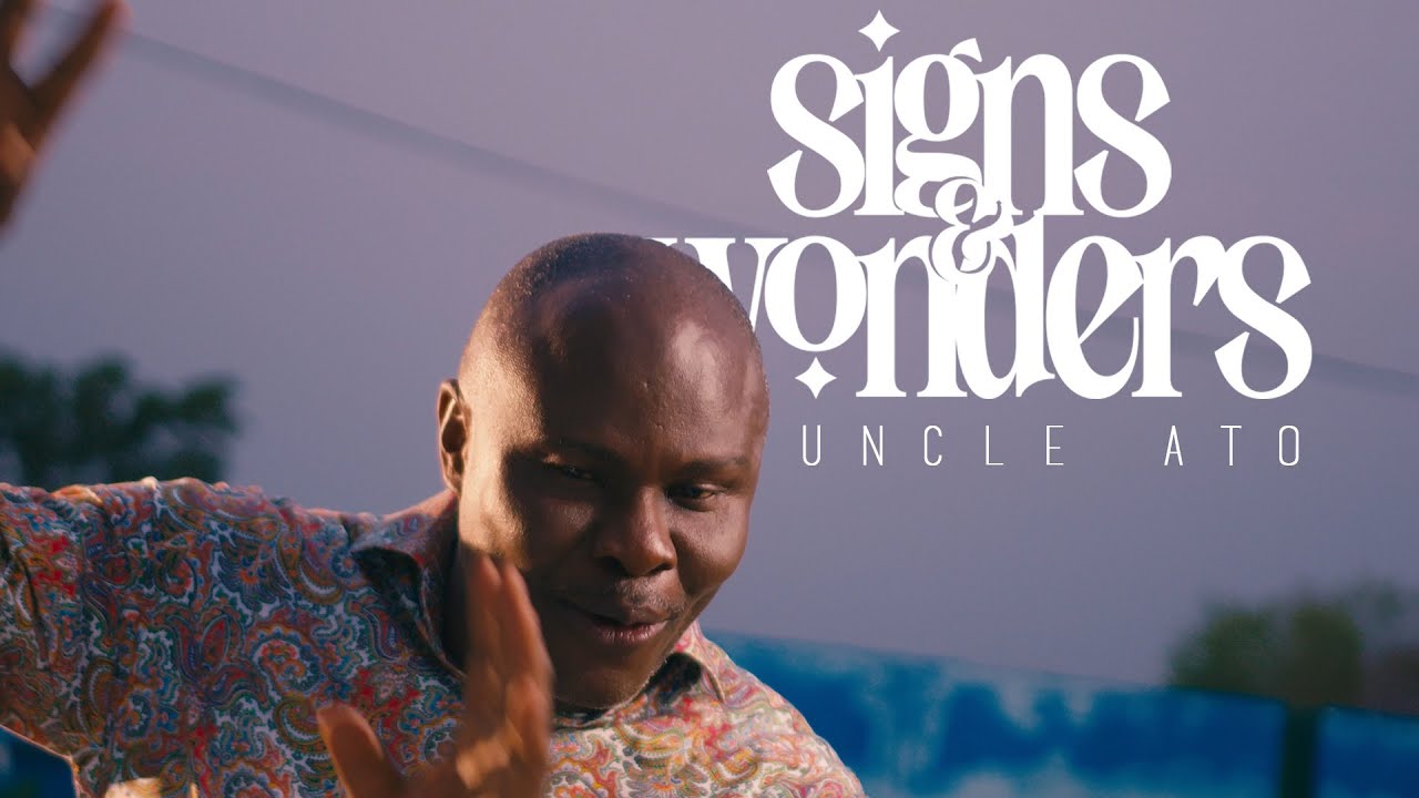 Signs And Wonders | Uncle Ato | Official Video - YouTube Music