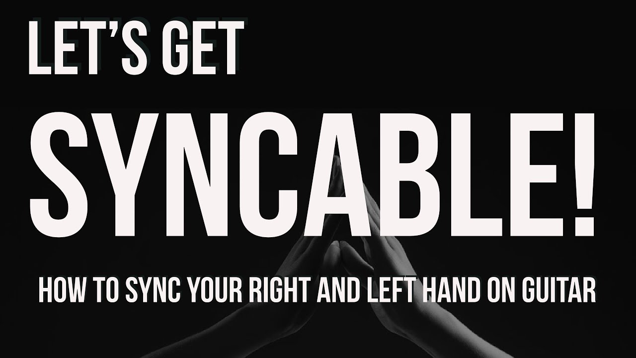 Let's Get Syncable!!! How to sync your right and left hand on guitar ...