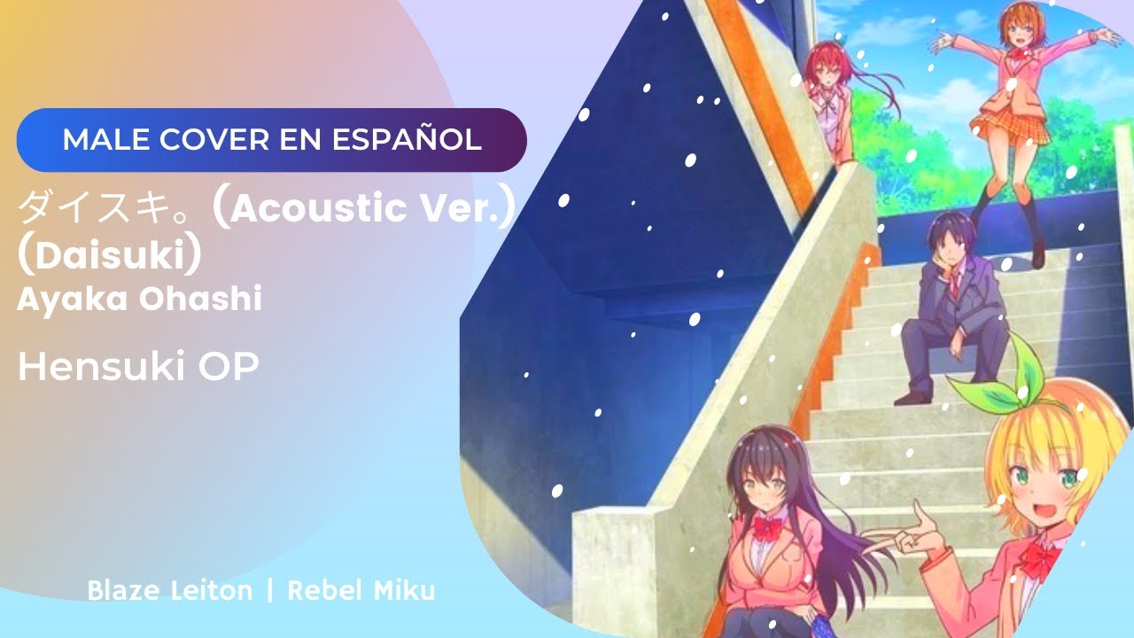 Hensuki OP - ダイスキ。(Daisuki - Acoustic Ver.) - Ayaka Ohashi | Male Cover ...