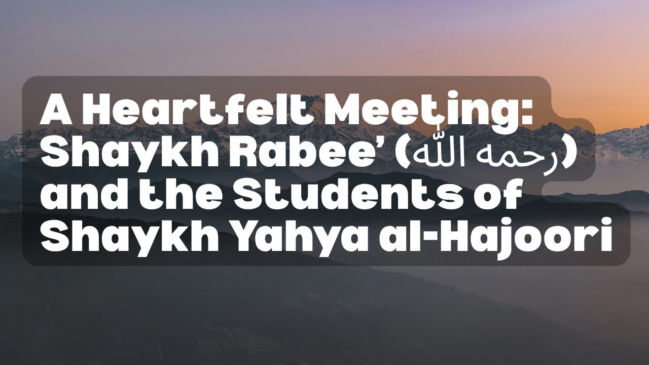 A Heartfelt Meeting: Shaykh Rabee’ (رحمه الله) and the Students of ...