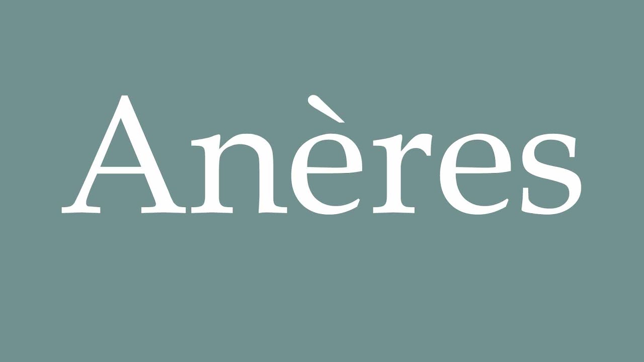 How to Pronounce ''Anères'' Correctly in French - YouTube