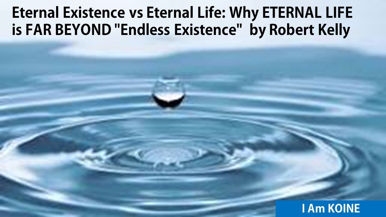 Eternal Existence vs Eternal Life: Why ETERNAL LIFE is FAR BEYOND ...