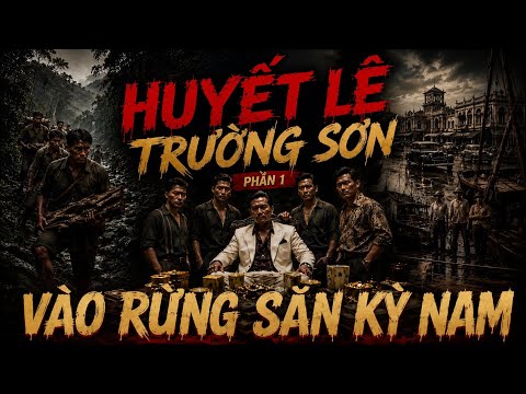 HUYẾT LỆ TRƯỜNG SƠN: TỪ CẬU BÉ LANG BẠT ĐẾN ÔNG TRÙM GIANG HỒ || PHẦN 1