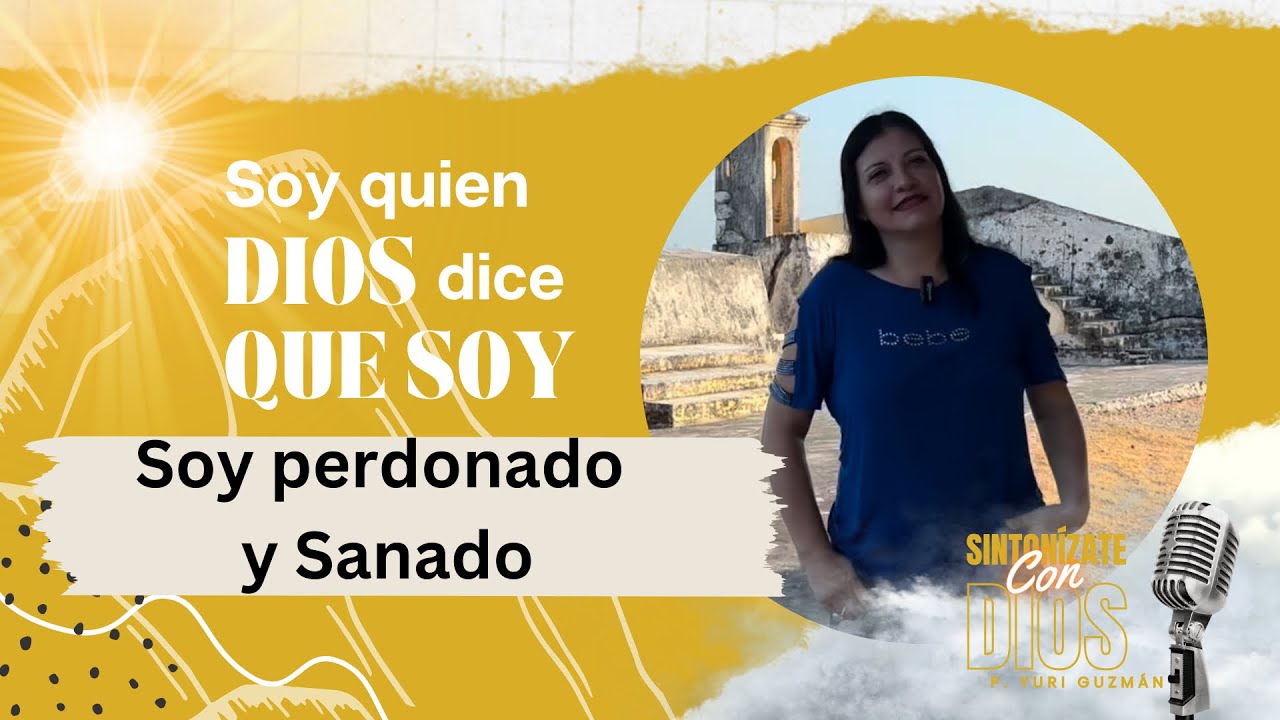 SOY PERDONADO Y SANADO - SOY QUIEN DIOS DICE QUE SOY # 10 SINTONÍZATE ...