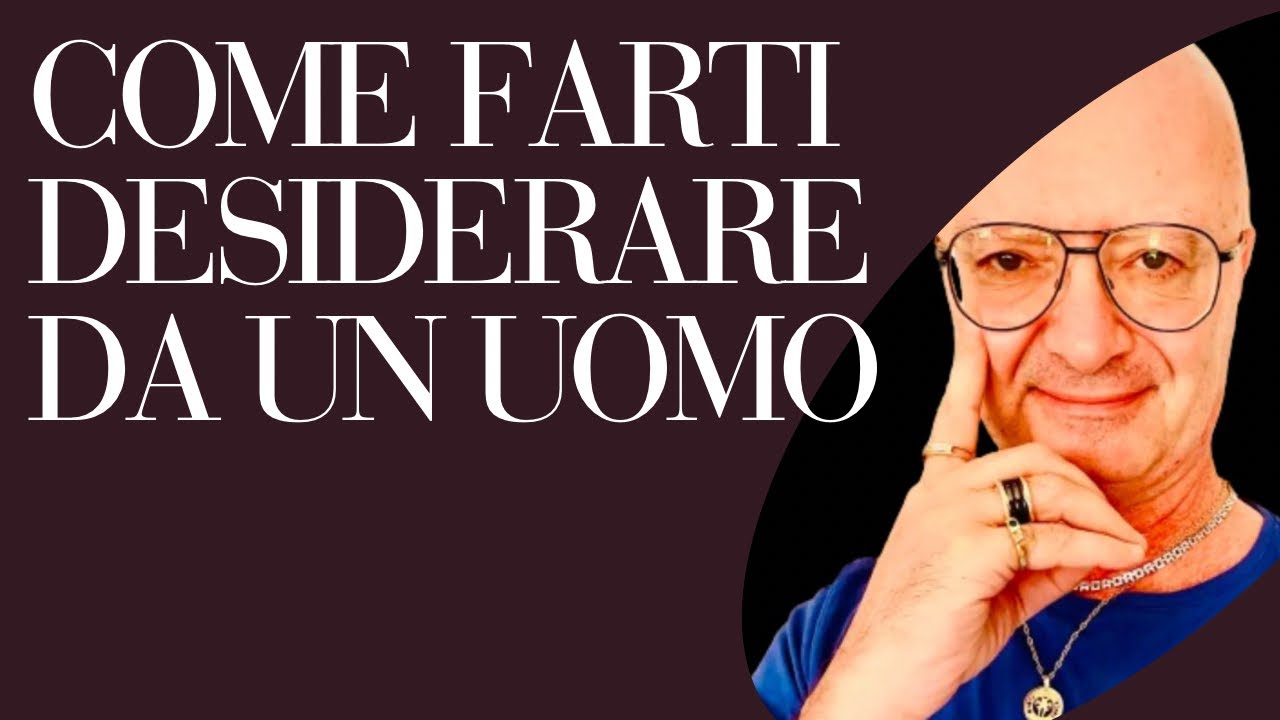 COME FARTI DESIDERARE DA UN UOMO - YouTube