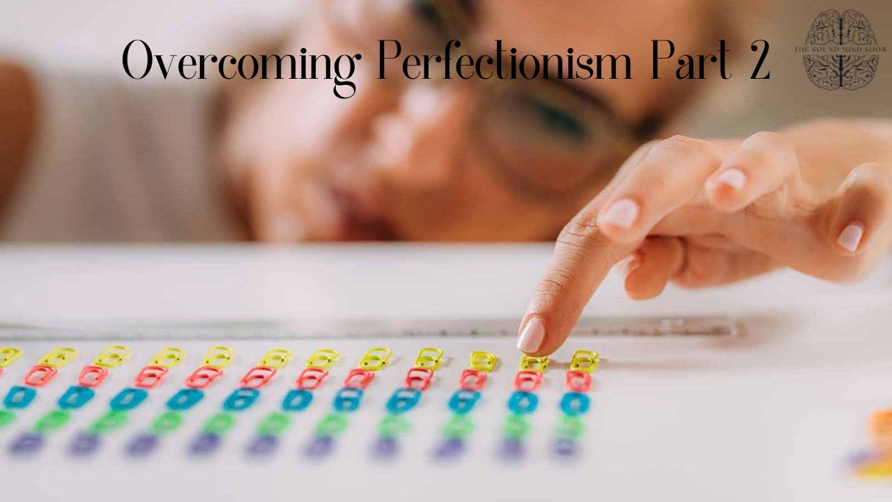 Season 2 - Episode 2 | Overcoming Perfectionism Part 2 | The Sound Mind ...