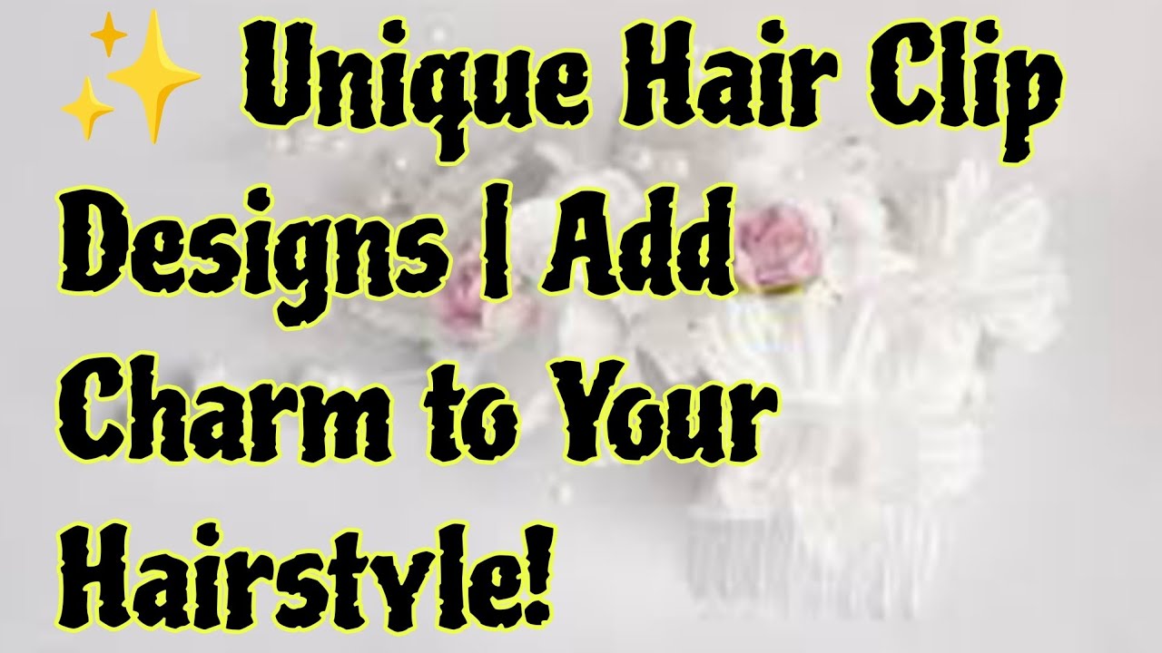 Unique Hair Clip Designs | Add Charm to Your Hairstyle! - YouTube