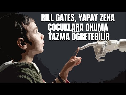 Bill Gates Yapay Zeka Çocuklara Okuma Yazma Öğretebilir