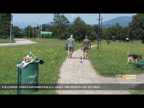 E IO CHIAMO...PARCO GIOVANNI PAOLO II: «QUA E' UNO SCHIFO» | 07/07/2023 ...