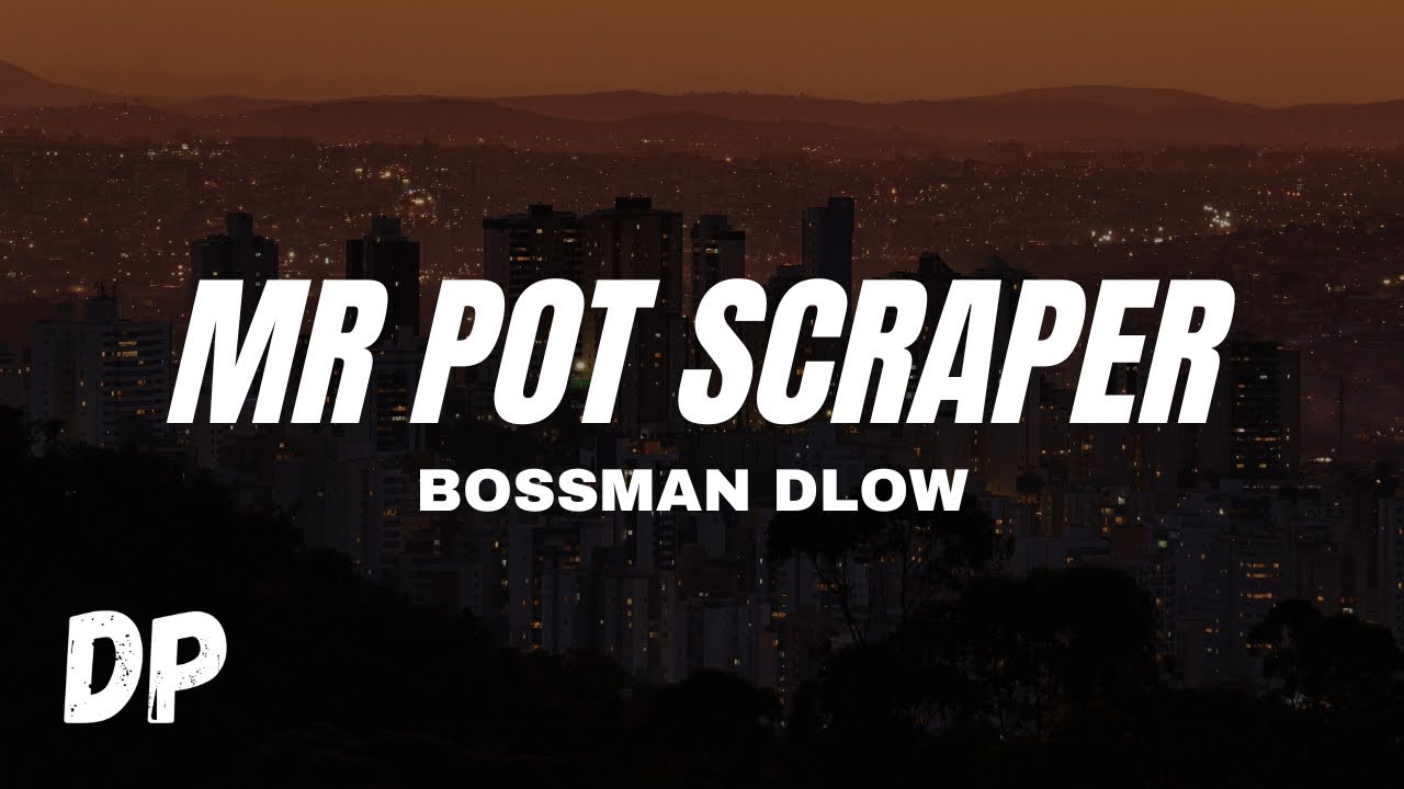 BossMan Dlow - Mr Pot Scraper (Lyrics) - YouTube