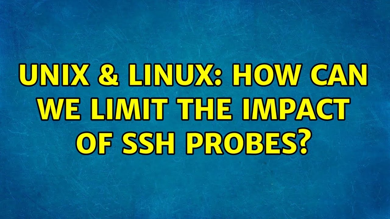 Unix And Linux How Can We Limit The Impact Of Ssh Probes 8 Solutions