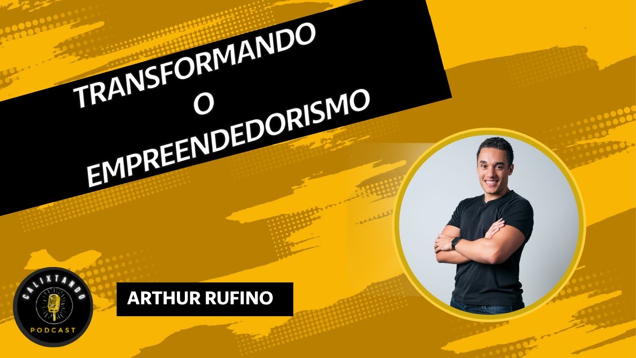TRANSFORMANDO O EMPREENDEDORISMO - ARTHUR RUFINO #EP66 - YouTube