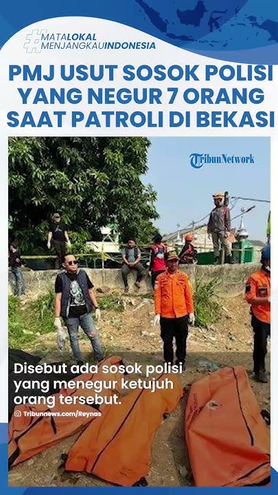 Buntut Penemuan 7 Mayat di Kali, PMJ Usut Polisi yang Patroli di Bekasi, Gandeng Propam ...