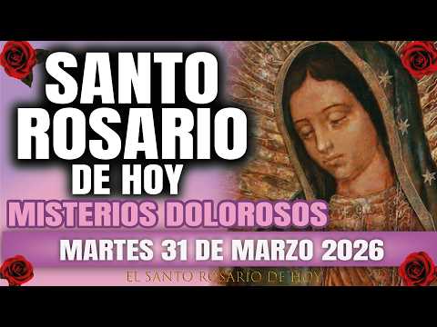 EL SANTO ROSARIO DE HOY MARTES 31 DE MARZO 2026 MISTERIOS DOLOROSOS - EL SANTO ROSARIO DE HOY