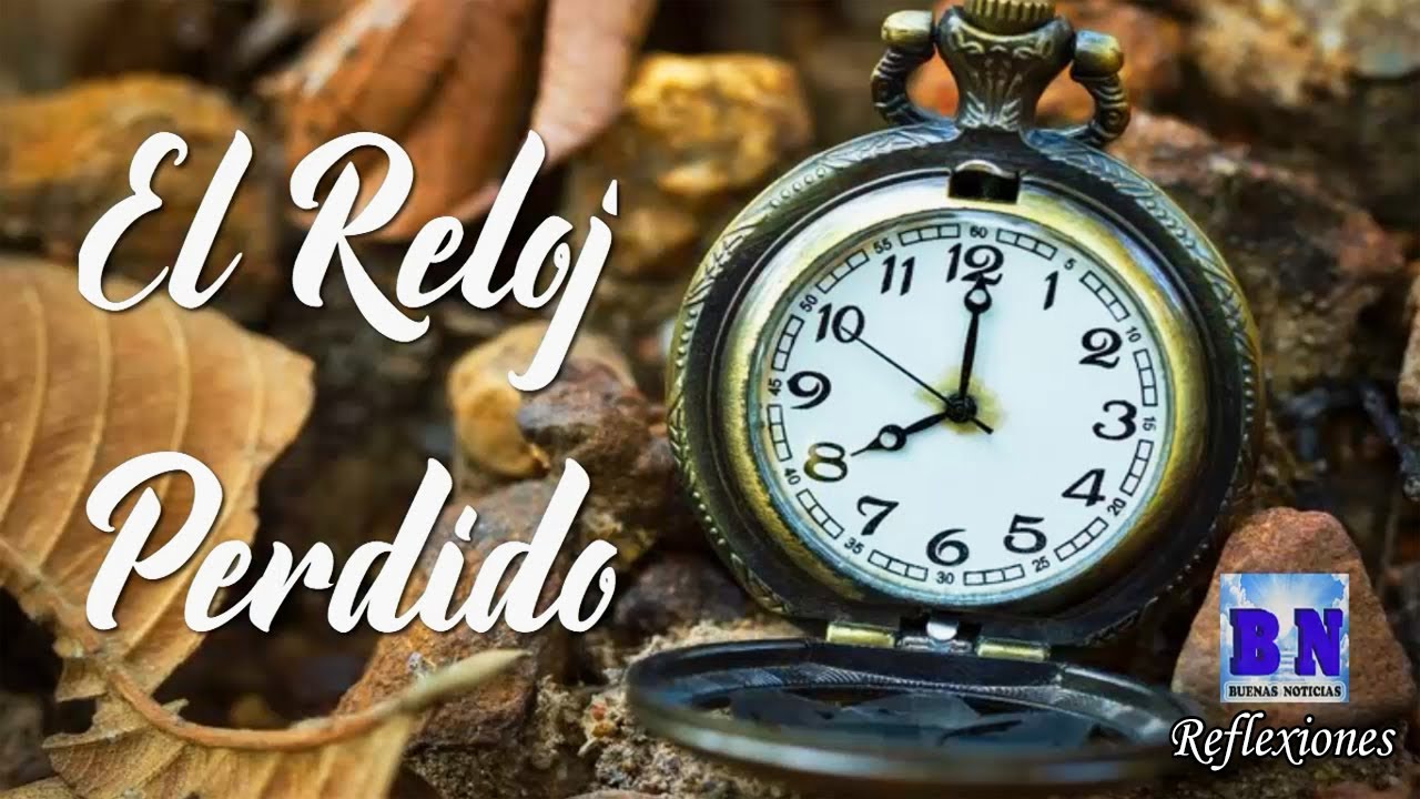 El Reloj Perdido Reflexiones BUENAS NOTICIAS - YouTube