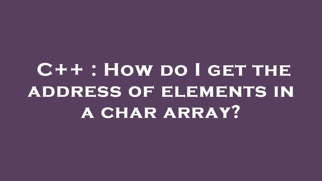 C++ : How do I get the address of elements in a char array? - YouTube