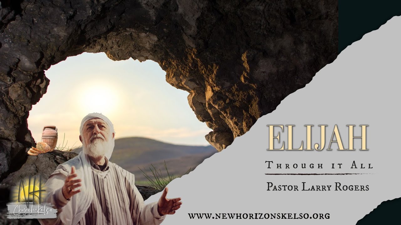Elijah: Through it All / Pastor Larry Rogers // NEW HORIZONS CHURCH ...