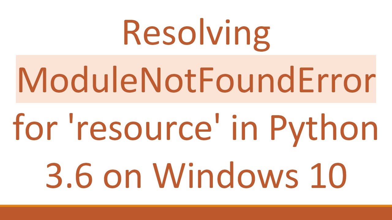 Resolving ModuleNotFoundError for 'resource' in Python 3.6 on Windows ...