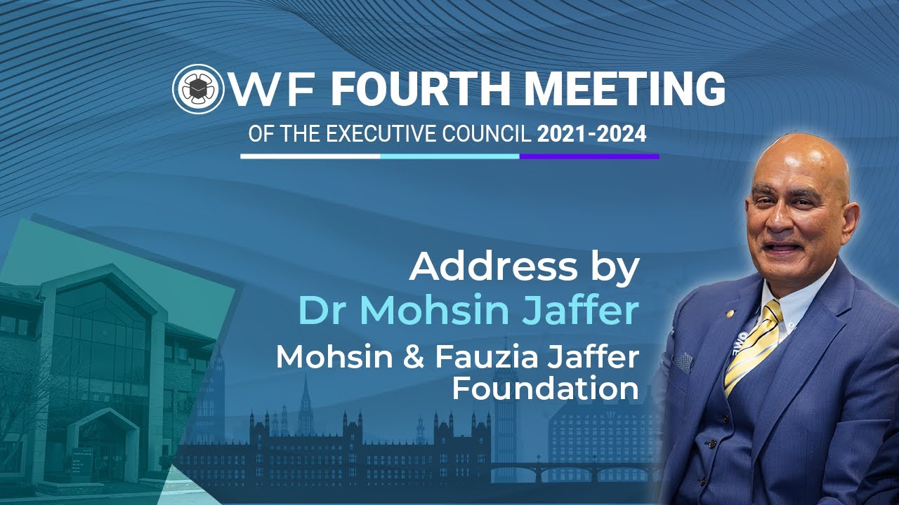Address by Dr Mohsin Jaffer at The WF Fourth Meeting of the Executive Council 2021-2024 - YouTube