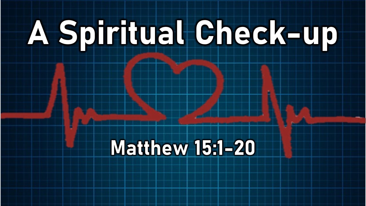 A Spiritual Check-Up - Matthew 15:1-20 - YouTube