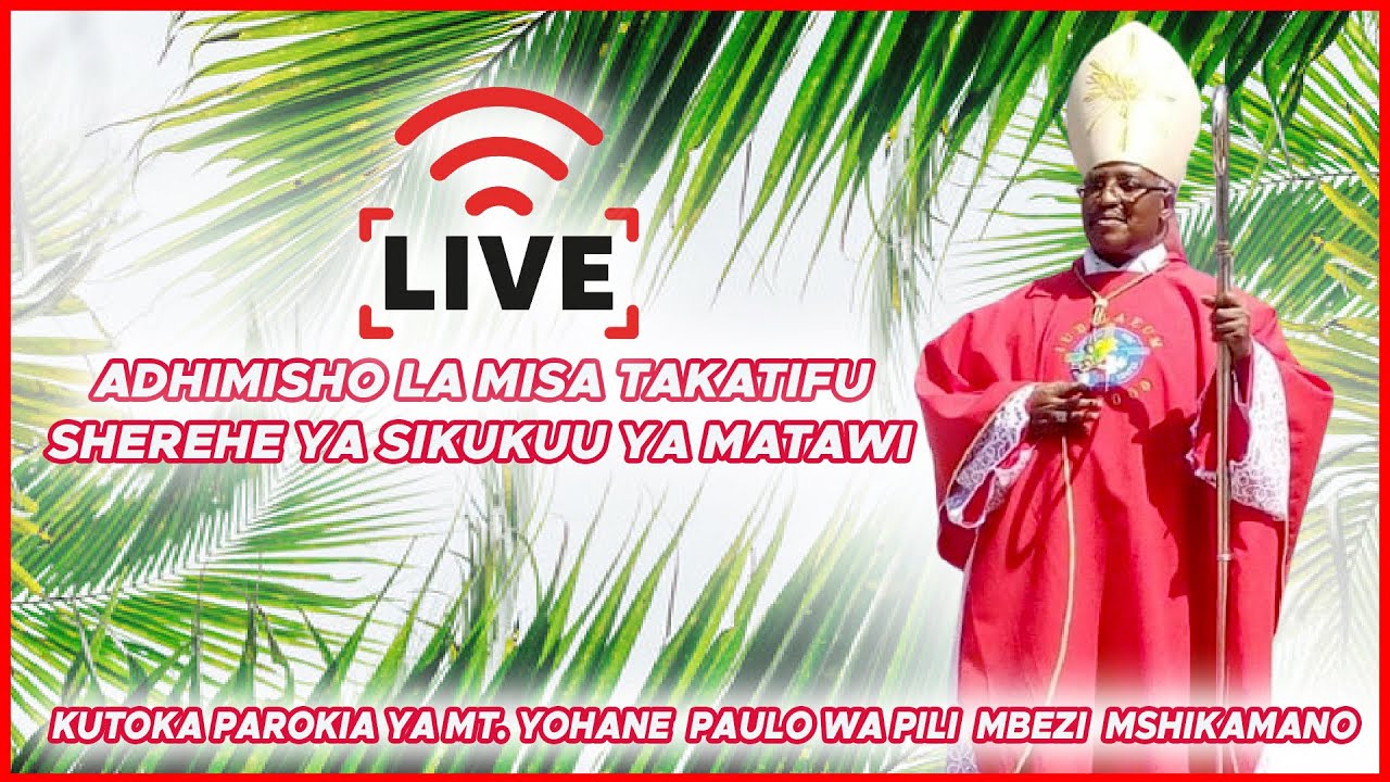 🔴 LIVE : ADHIMISHO LA MISA TAKATIFU YA SHEREHE YA SIKUKUU YA MATAWI ...