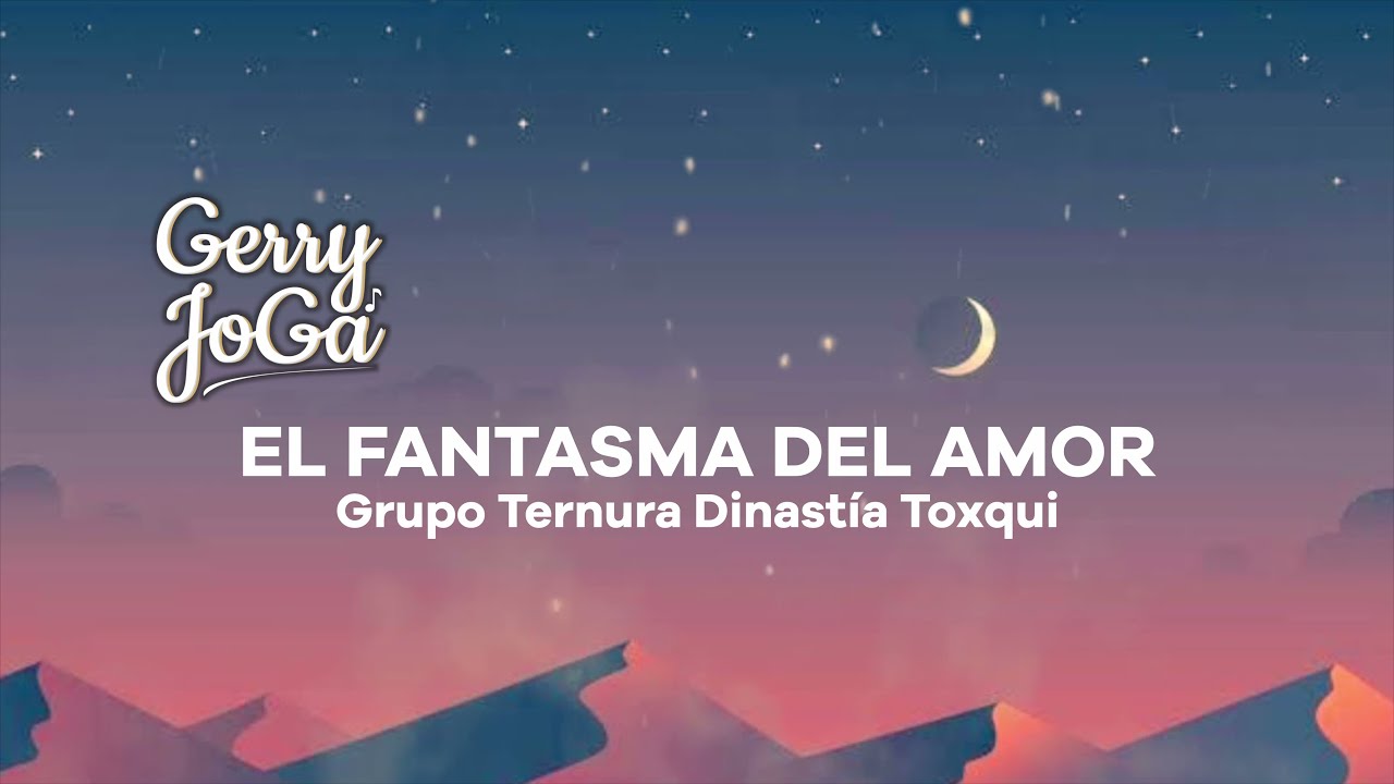 El Fantasma del Amor - Grupo Ternura Dinastía Toxqui Letra - YouTube