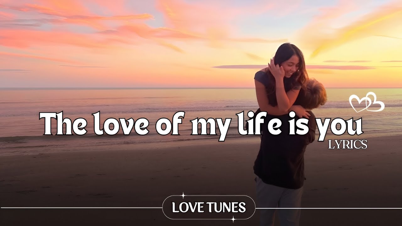 The Love of My Life Is You | Beautiful Love Song Lyrics | Love Tunes ...