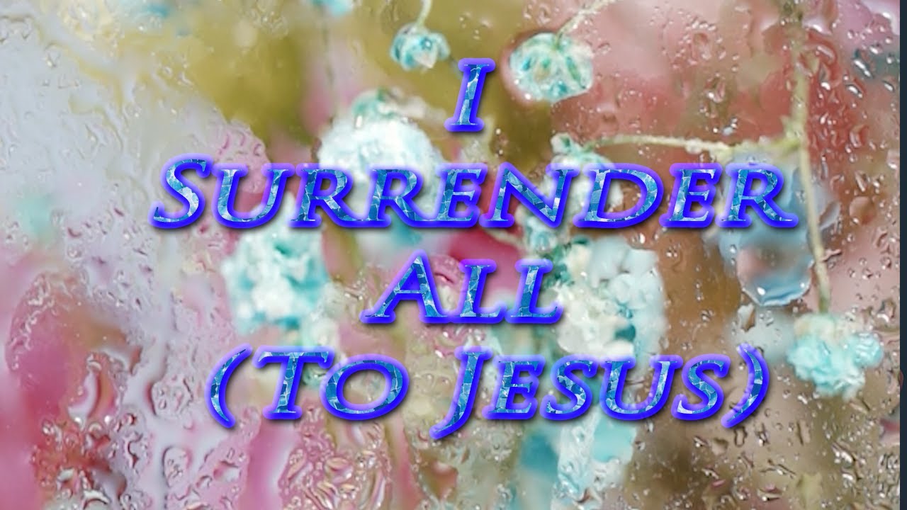 I Surrender All aka (All to Jesus I Surrender) - YouTube