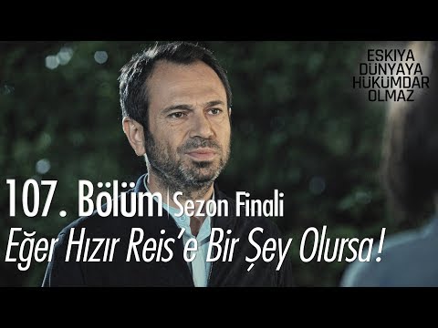 Eğer Hızır reis'e bir şey olursa... - Eşkıya Dünyaya Hükümdar Olmaz 107. Bölüm | Sezon Finali