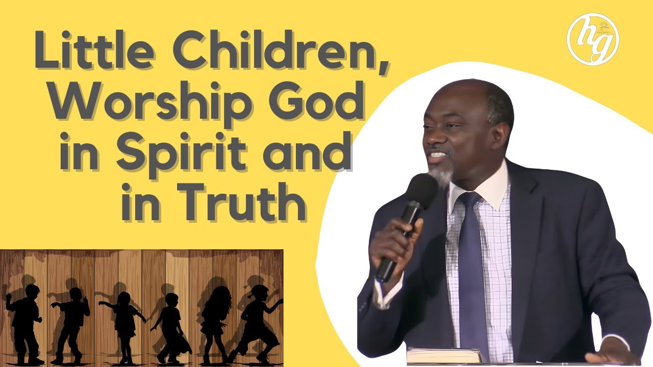 Little Children, Worship God in Spirit and in Truth | HOGCN LIVE - YouTube