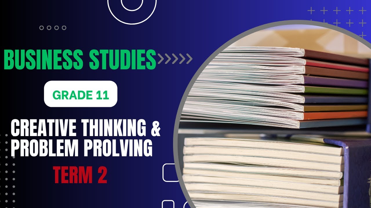 BUSINESS STUDIES GRADE 11 TERM 2 || CREATIVE THINKING AND PROBLEM ...