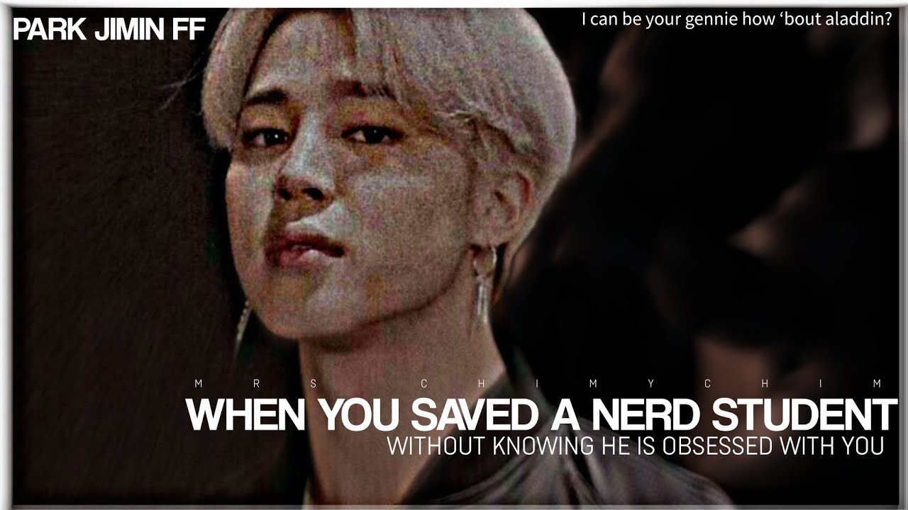 JIMIN FF || When You saved a nerd student without knowing he is ...