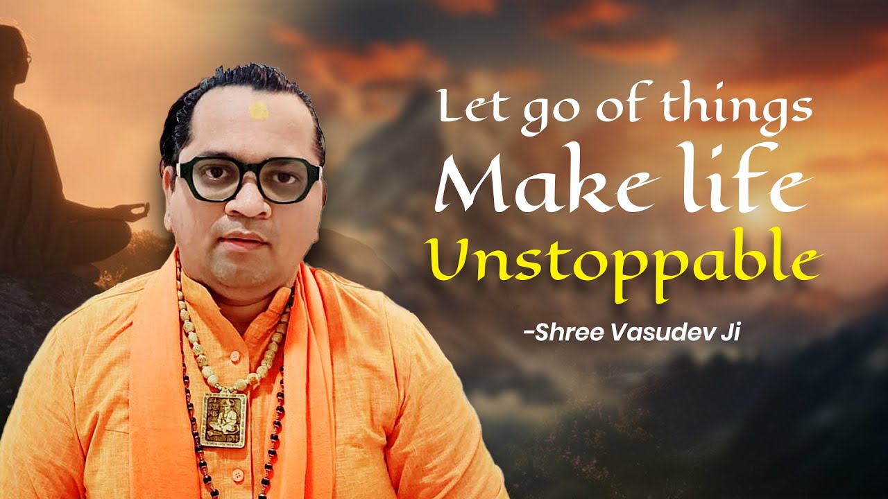 The Art of Letting Go Things | Shree Vasudev Ji | Dev foundation ...