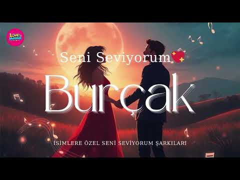 Burçak İçin Seni Seviyorum ❤️ | Burçak’a Özel Duygusal Aşk Şarkısı