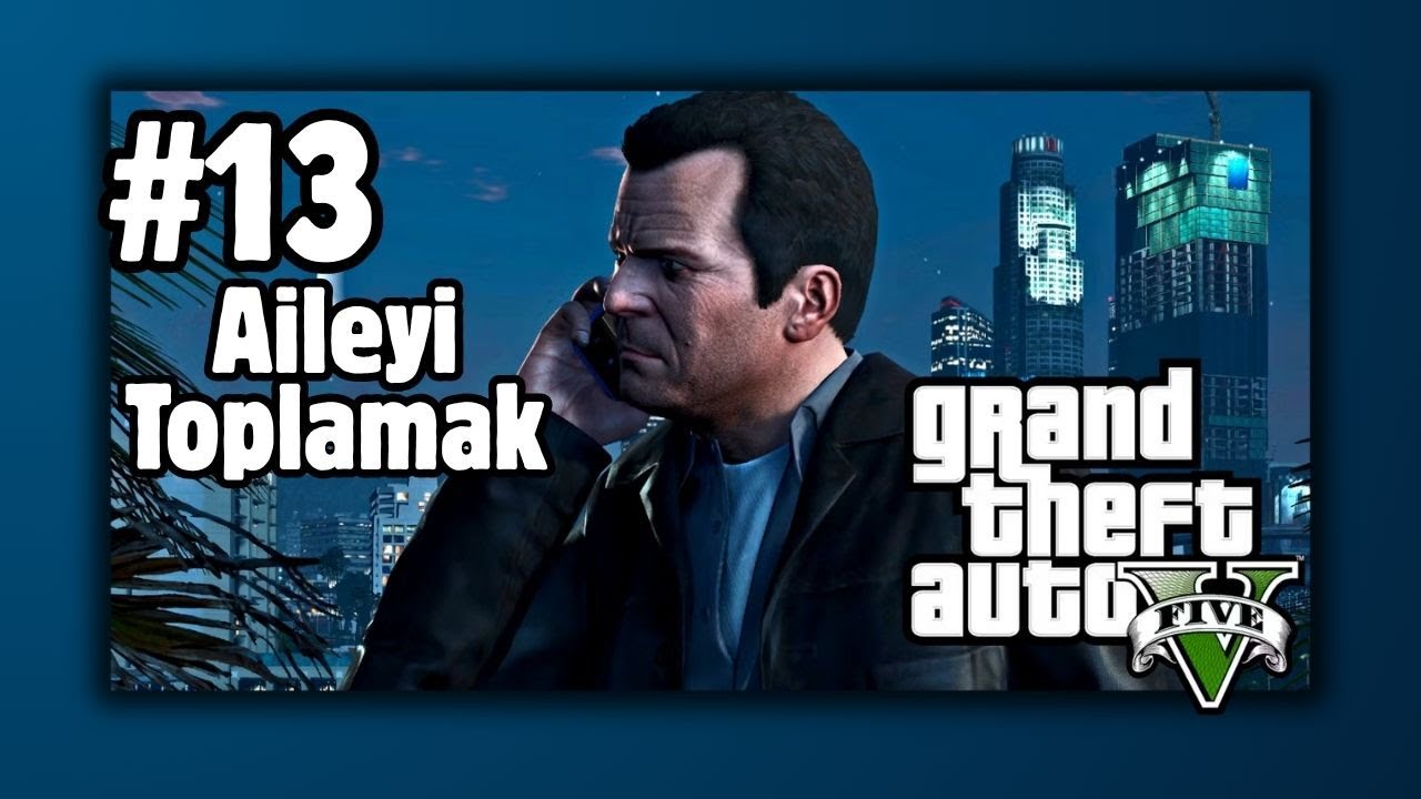Grand theft Auto V - GTA V Ana Hikayesi - Bölüm 13 Aileyi Toplamak ...