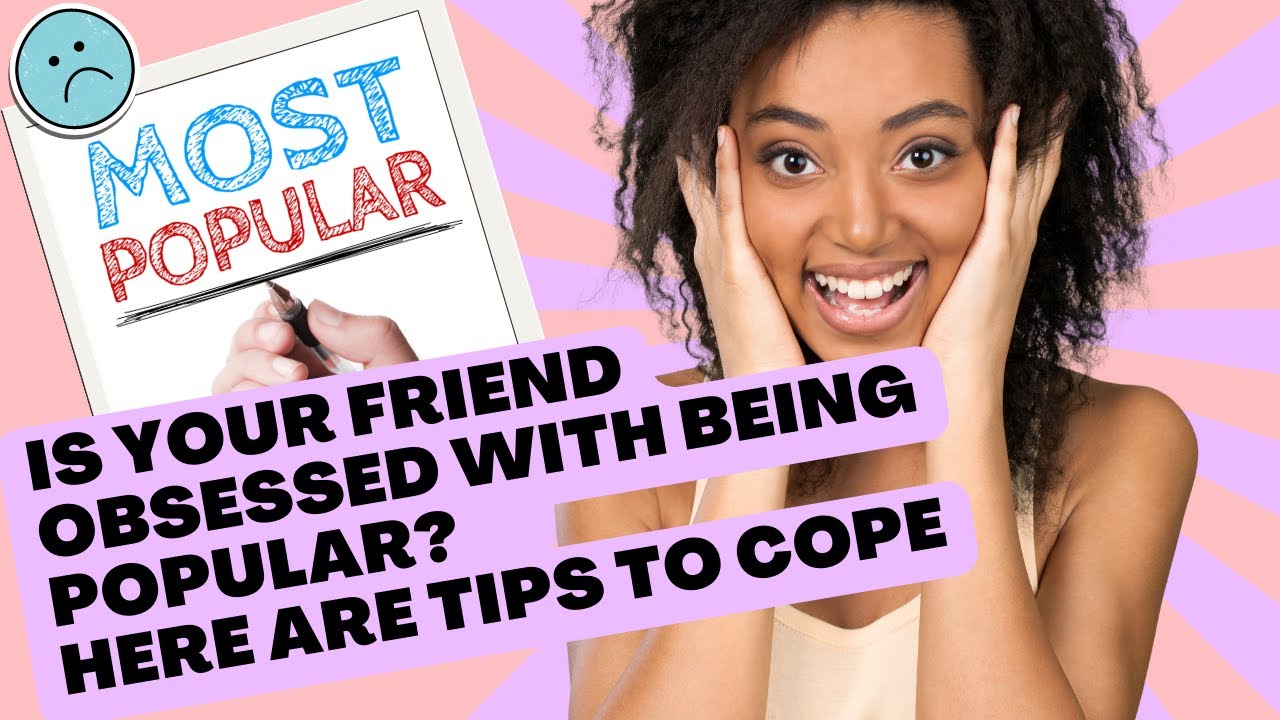 Is Your Friend Obsessed With Being Popular- 5 Tips To Help You Cope ...