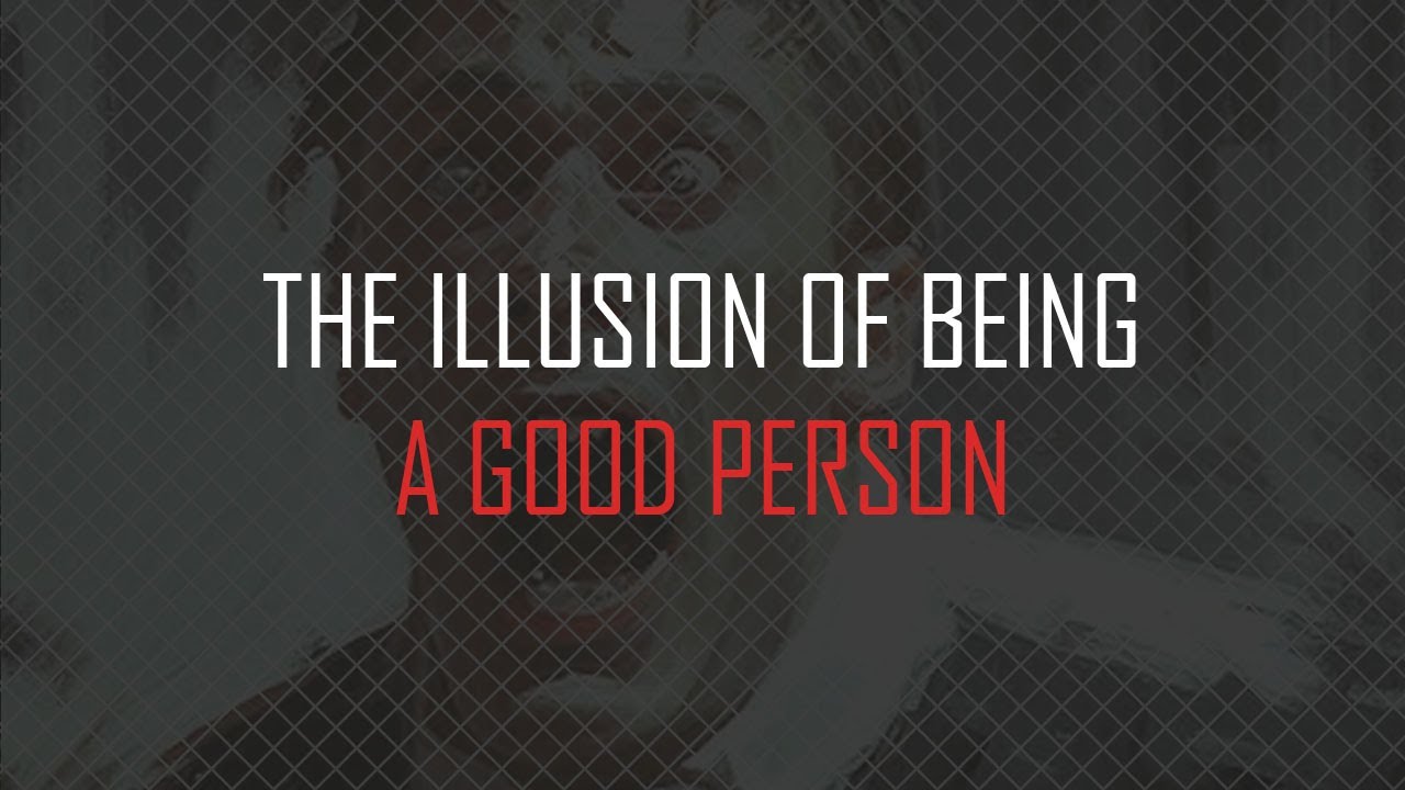 The Illusion of Being a Good Person - Paradox of Being Good ...