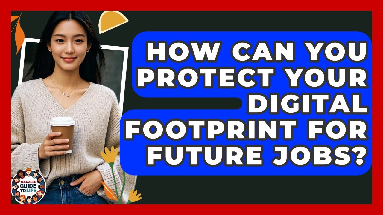 How Can You Protect Your Digital Footprint For Future Jobs? - Teenager ...