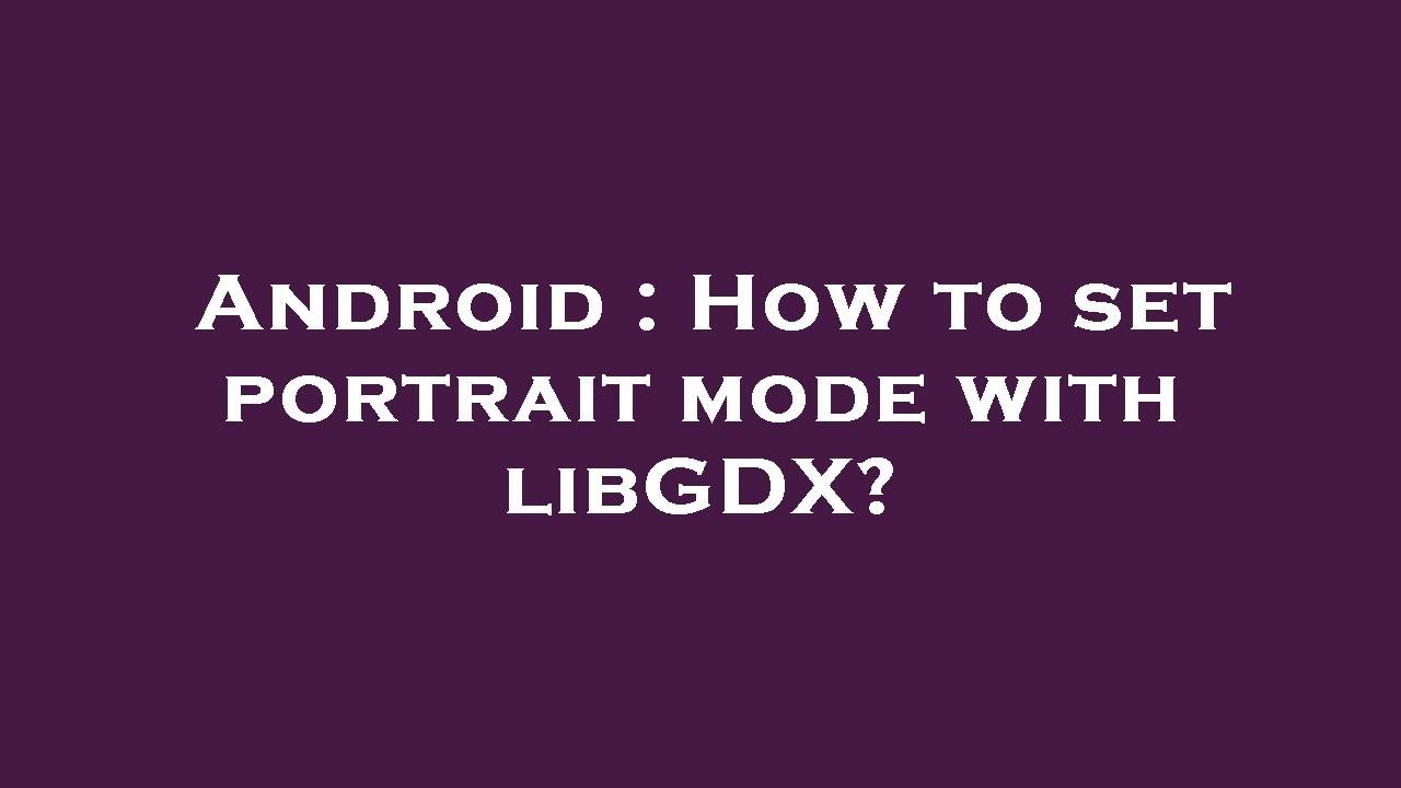 Android : How to set portrait mode with libGDX? - YouTube