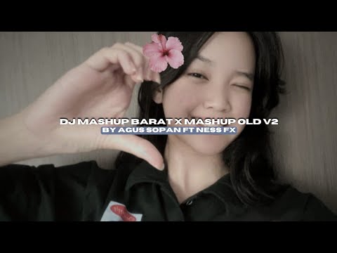 DJ MASHUP BARAT X MASHUP OLD V2 BY AGUS SOPAN FT NESS FX VIRAL FYP TIKTOK MENGKANEE!!